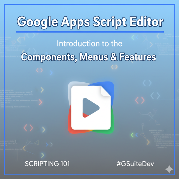 Introduction to Google Apps Script Editor: Key Features and Menus